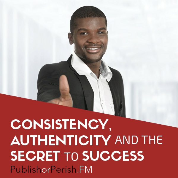 Consistency, Authenticity and the Secret to Success